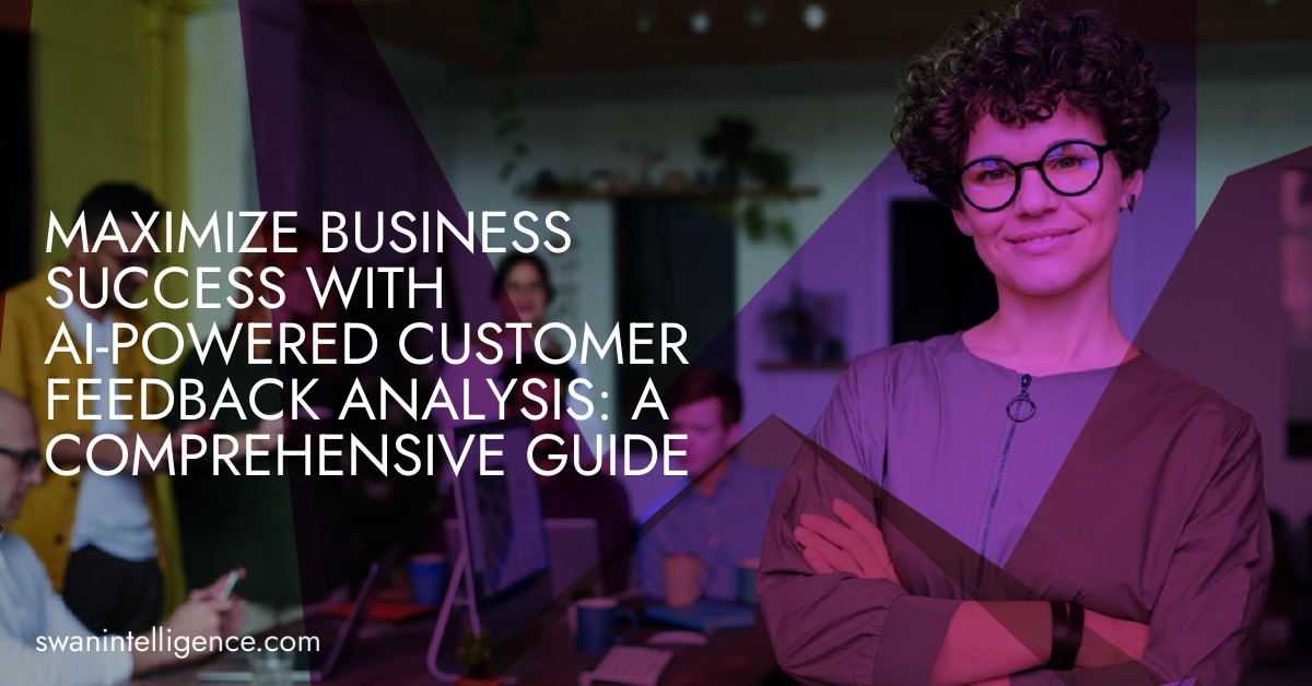 Maximize Business Success with AI-Powered Customer Feedback Analysis: A ...